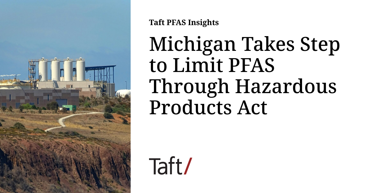 Michigan Takes Step to Limit PFAS Through Hazardous Products Act | Taft ...