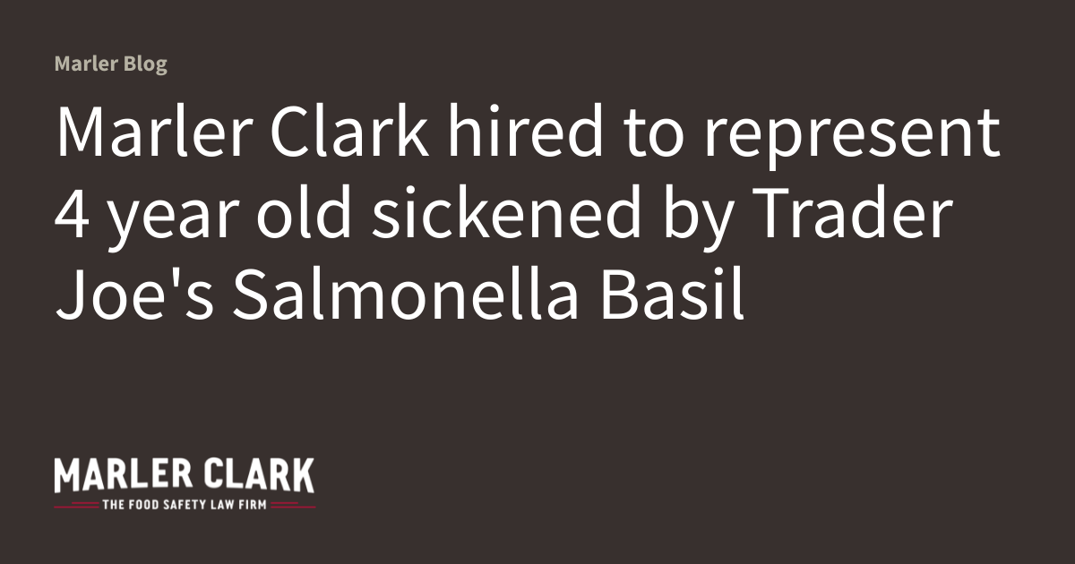 Marler Clark hired to represent 4 year old sickened by Trader Joe's ...