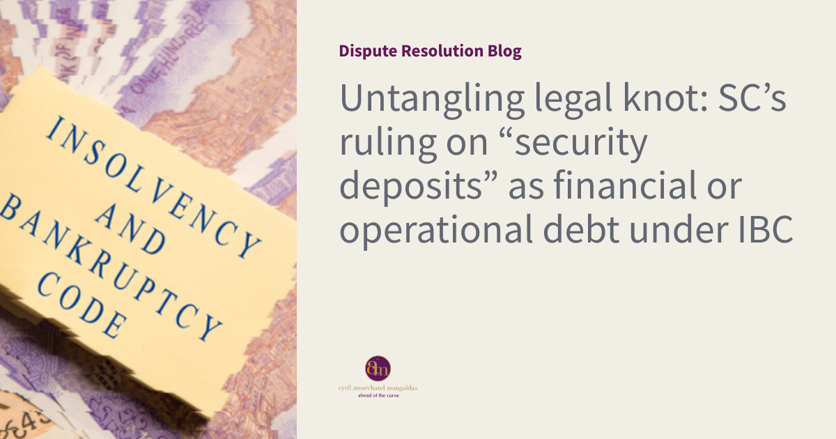 Untangling legal knot: SC’s ruling on “security deposits” as financial or operational debt under ...