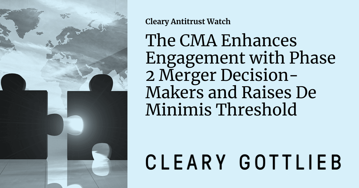 The CMA Enhances Engagement with Phase 2 Merger Decision-Makers and ...