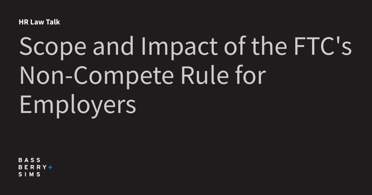 Scope and Impact of the FTC's Non-Compete Rule for Employers | HR Law Talk