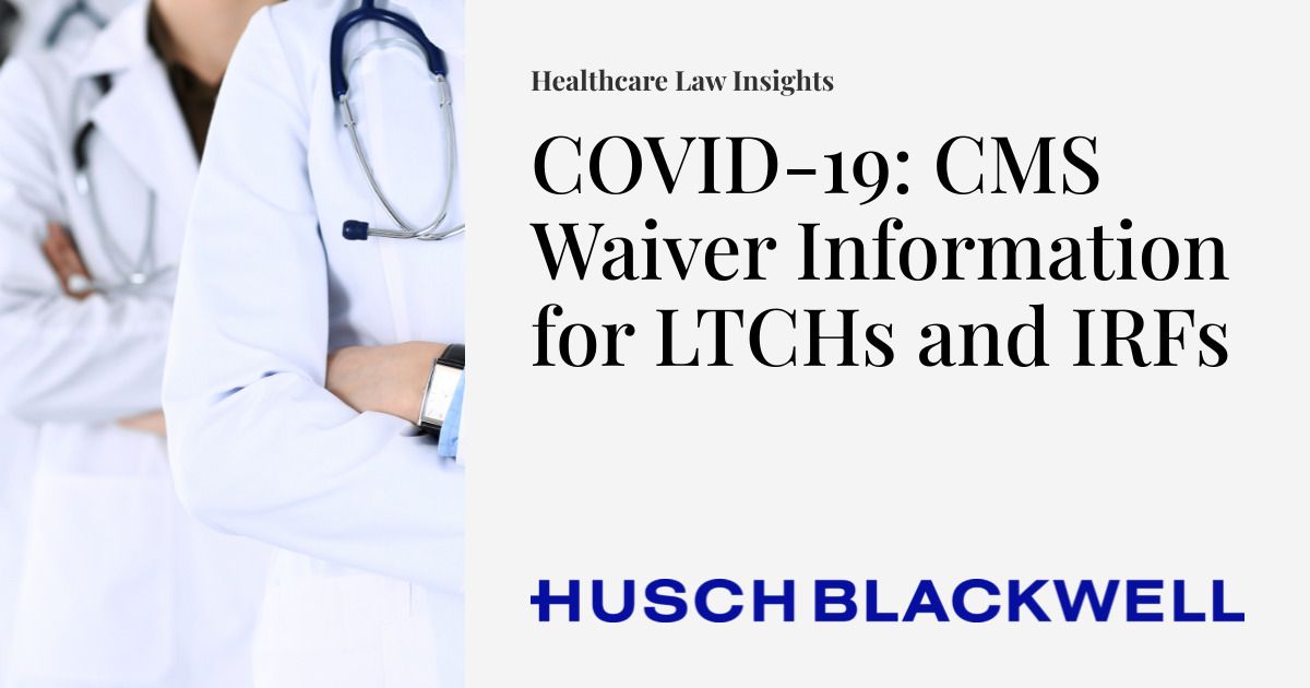 COVID-19: CMS Waiver Information for LTCHs and IRFs | Healthcare Law ...