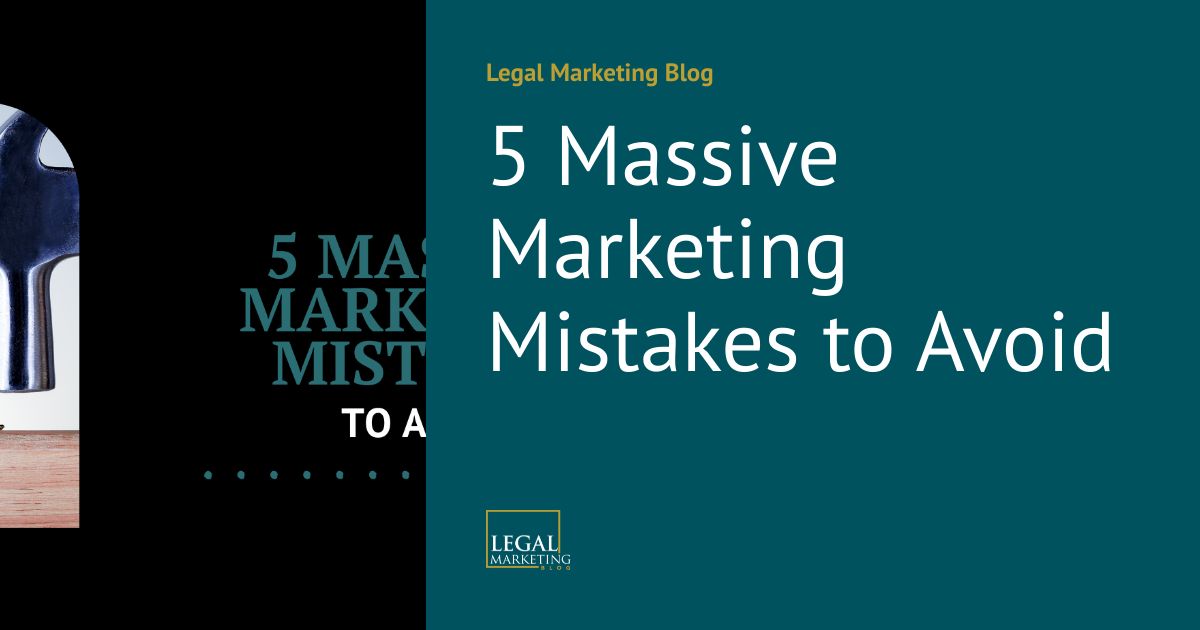 5 Massive Marketing Mistakes to Avoid | Legal Marketing Blog