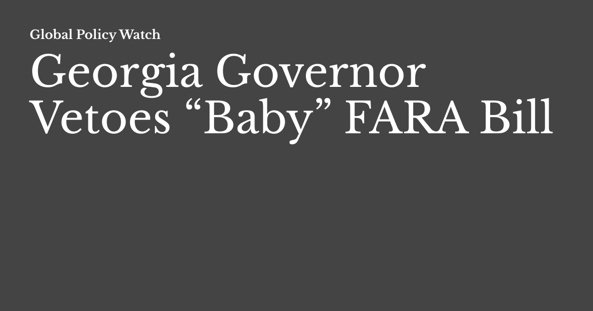 Georgia Governor Vetoes “Baby” FARA Bill | Global Policy Watch
