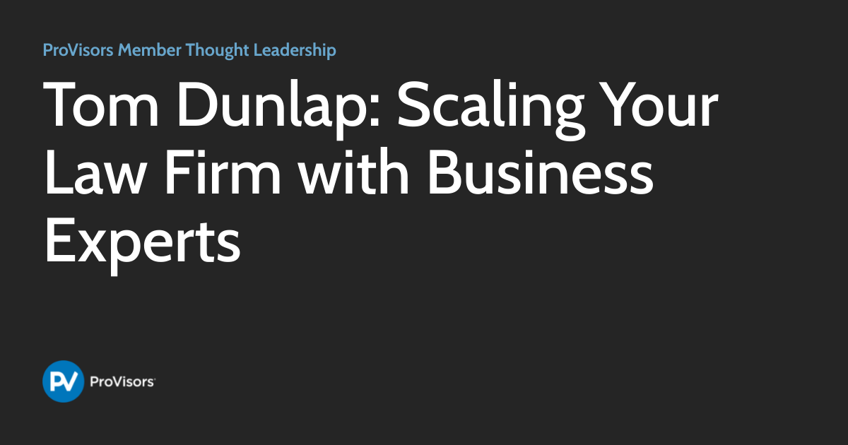 Tom Dunlap: Scaling Your Law Firm with Business Experts | ProVisors ...