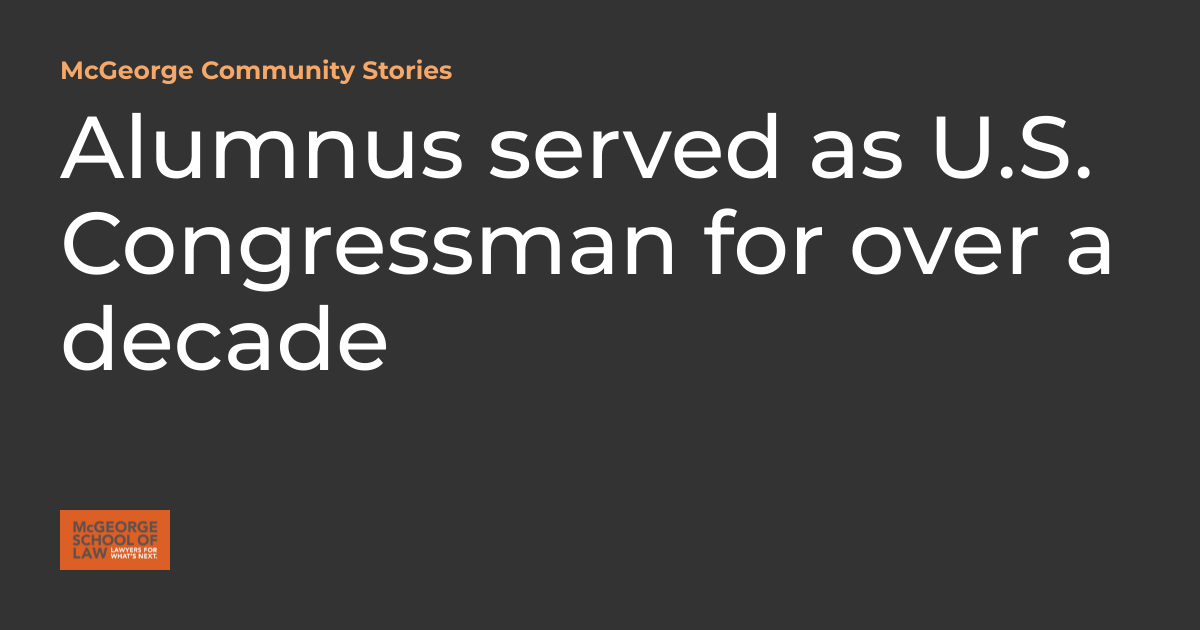 Alumnus served as U.S. Congressman for over a decade | McGeorge ...