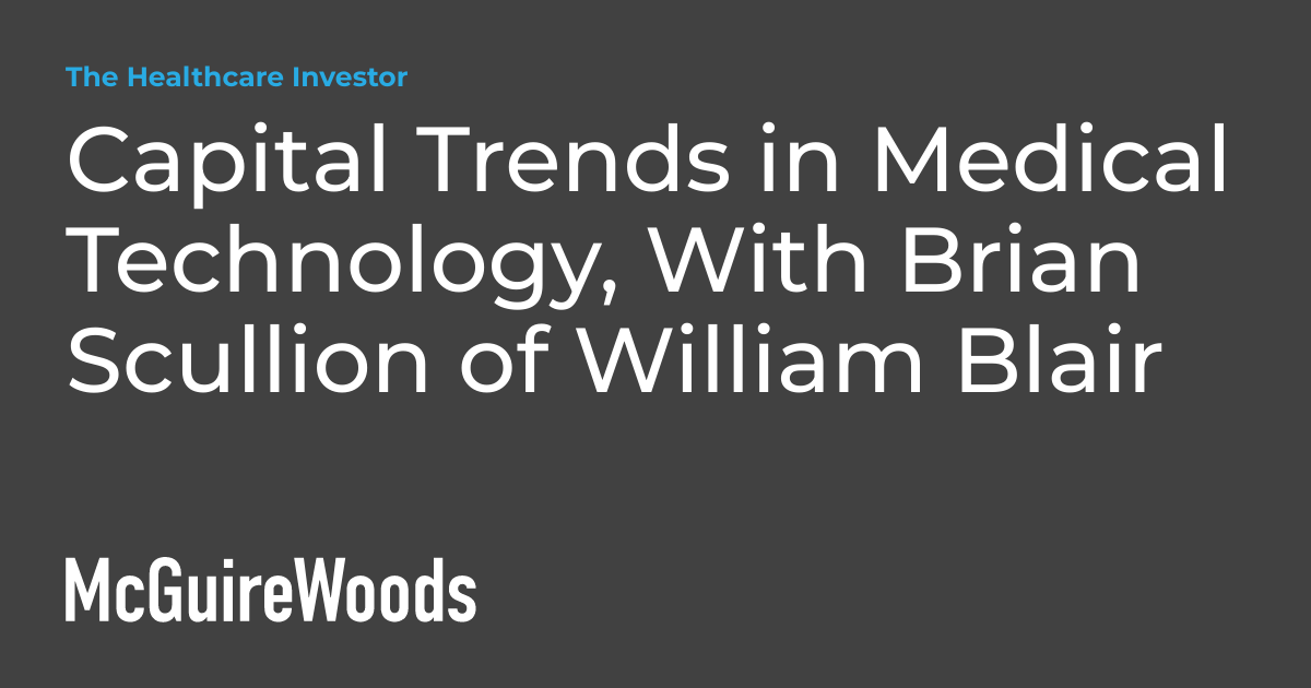 Capital Trends in Medical Technology, With Brian Scullion of William ...