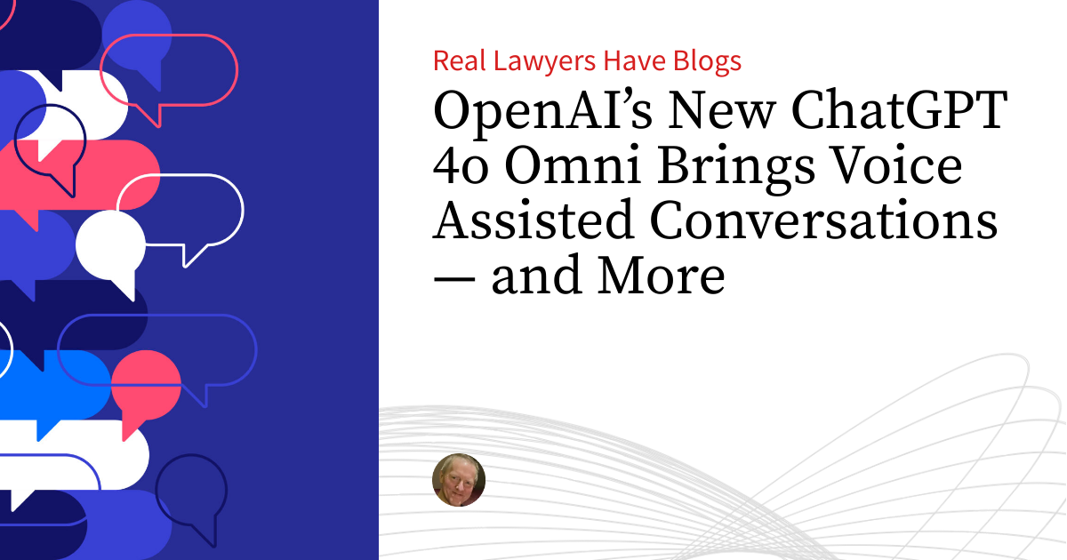 OpenAI’s New ChatGPT 4o Omni Brings Voice Assisted Conversations — and More | Real Lawyers Have ...