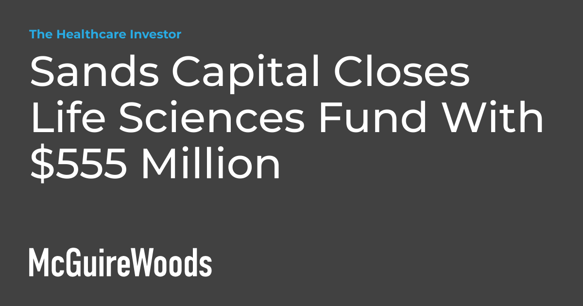 Sands Capital Closes Life Sciences Fund With $555 Million | The ...
