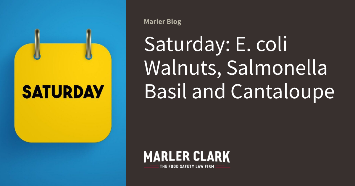 Saturday: E. coli Walnuts, Salmonella Basil and Cantaloupe | Marler Blog