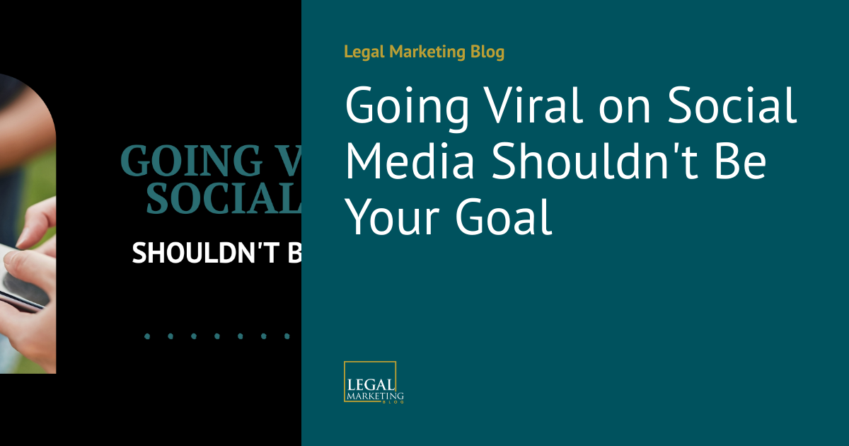 Going Viral on Social Media Shouldn't Be Your Goal | Legal Marketing Blog
