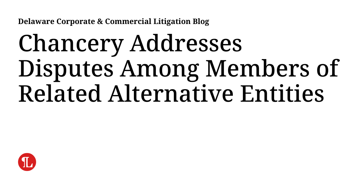 Chancery Addresses Disputes Among Members of Related Alternative ...