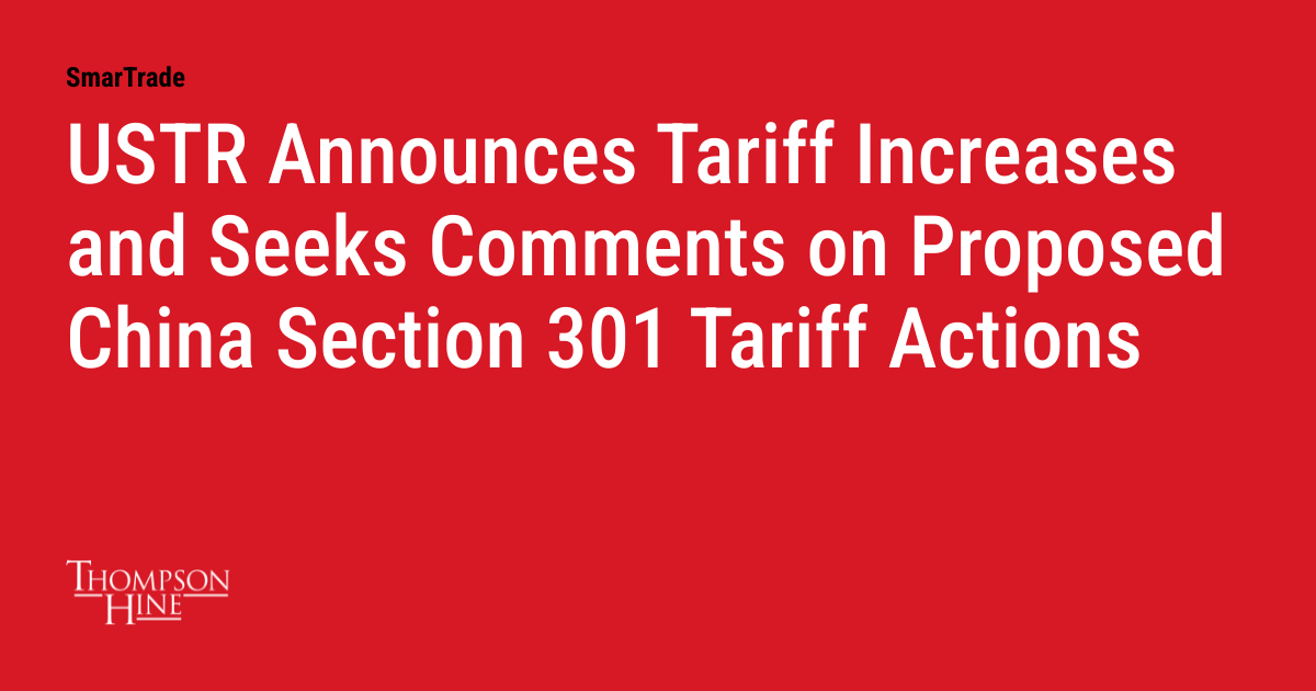 USTR Announces Tariff Increases and Seeks Comments on Proposed China ...