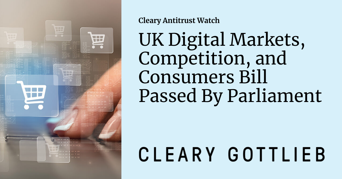 UK Digital Markets, Competition, and Consumers Bill Passed By Parliament | Cleary Antitrust Watch