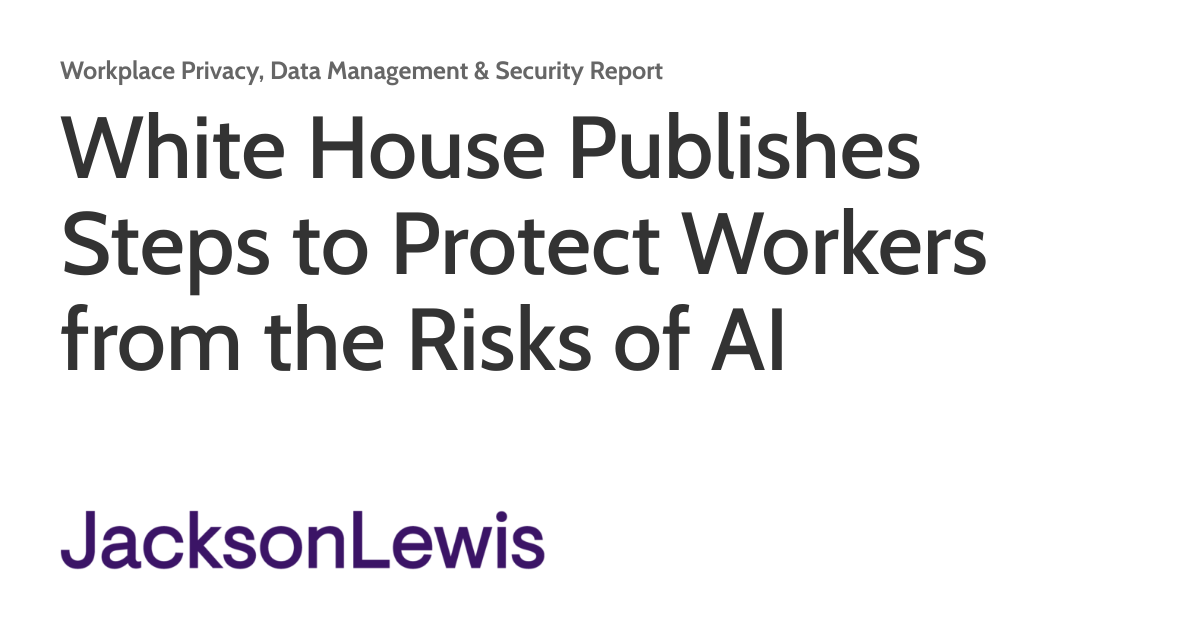 White House Publishes Steps to Protect Workers from the Risks of AI ...