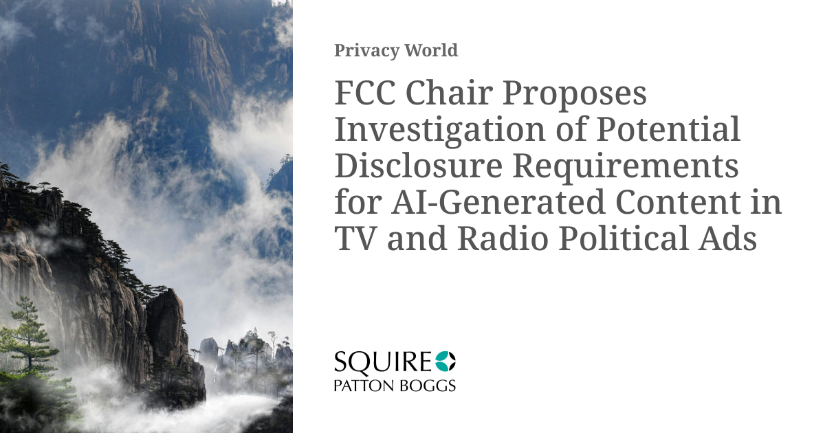 FCC Chair Proposes Investigation of Potential Disclosure Requirements for AI-Generated Content ...