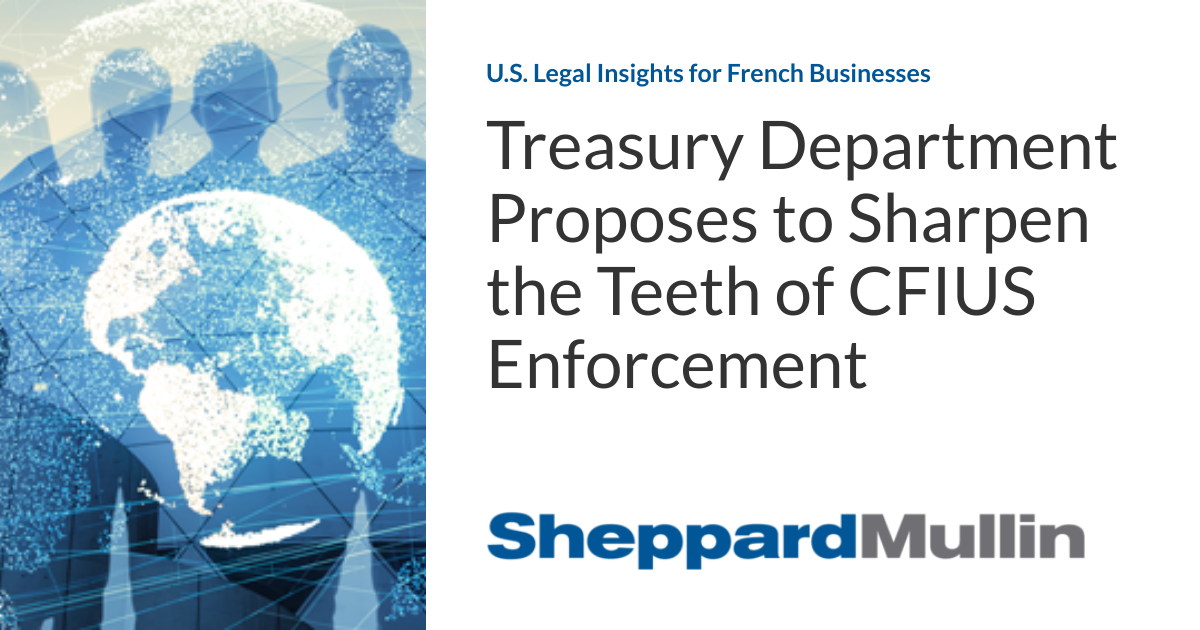 Treasury Department Proposes to Sharpen the Teeth of CFIUS Enforcement ...