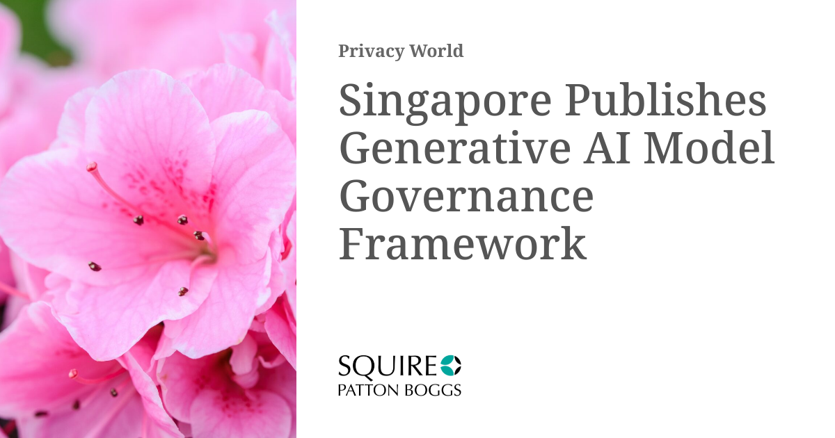 Singapore Publishes Generative AI Model Governance Framework | Privacy ...