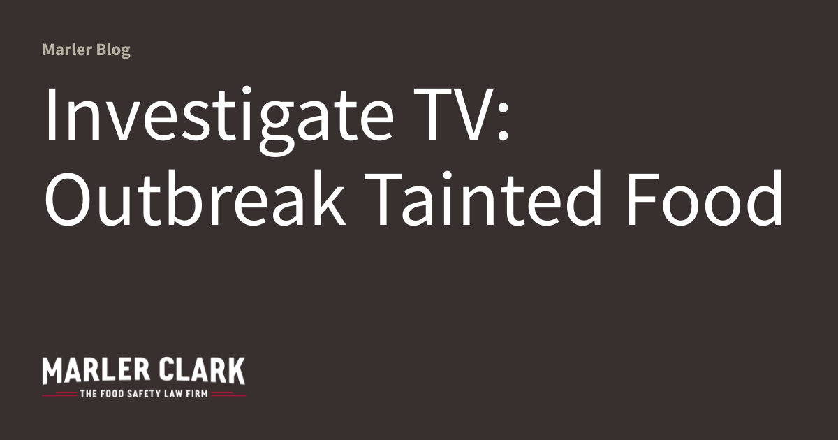 Investigate TV: Outbreak Tainted Food | Marler Blog