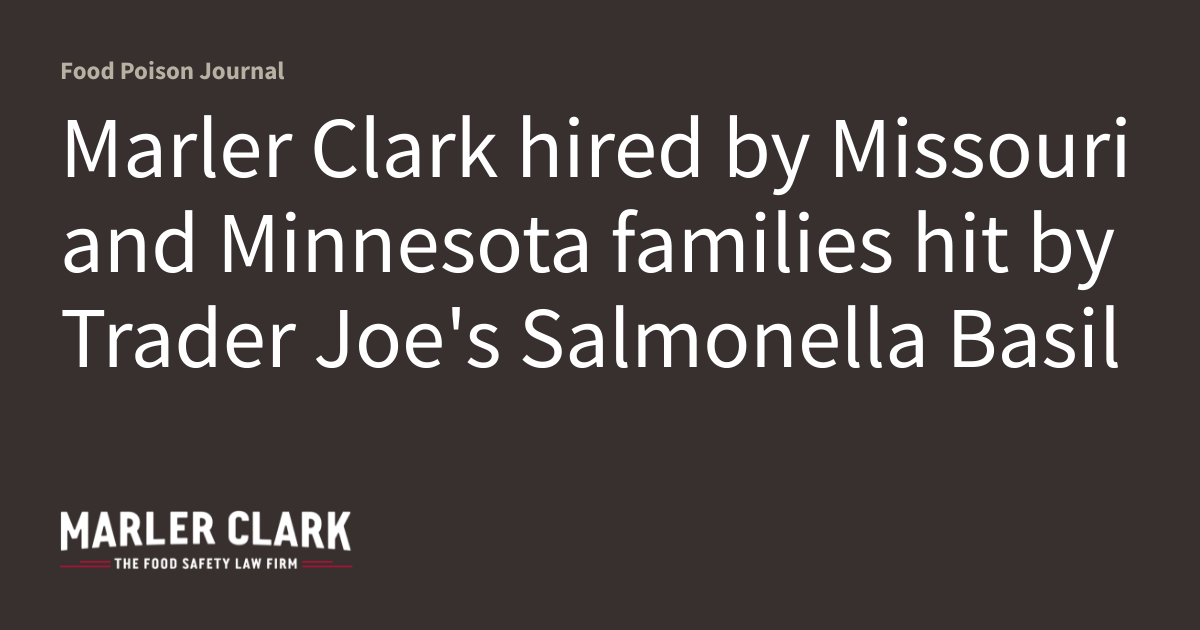 Marler Clark hired by Missouri and Minnesota families hit by Trader Joe ...