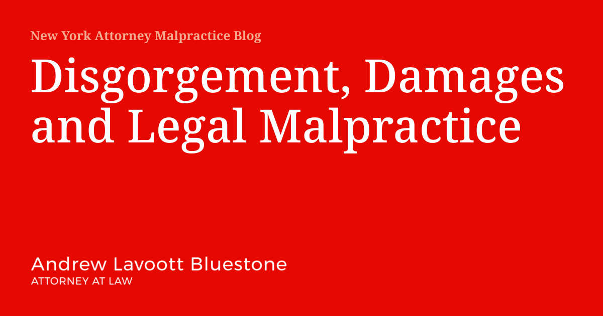 Disgorgement, Damages and Legal Malpractice | New York Attorney ...