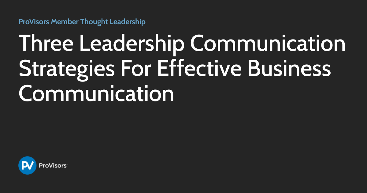 Three Leadership Communication Strategies For Effective Business ...