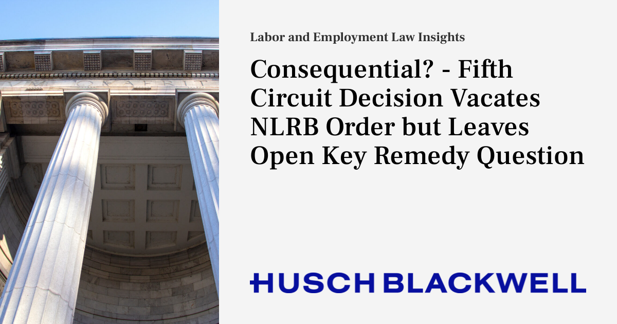 Consequential? - Fifth Circuit Decision Vacates NLRB Order but Leaves ...