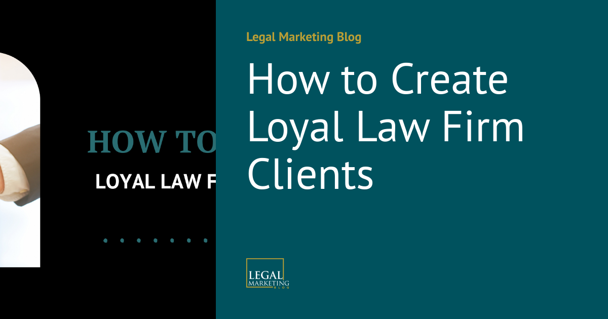 How to Create Loyal Law Firm Clients | Legal Marketing Blog