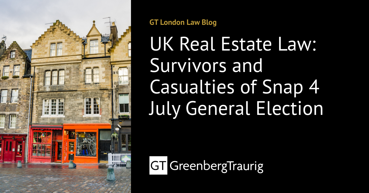 UK Real Estate Law: Survivors and Casualties of Snap 4 July General ...