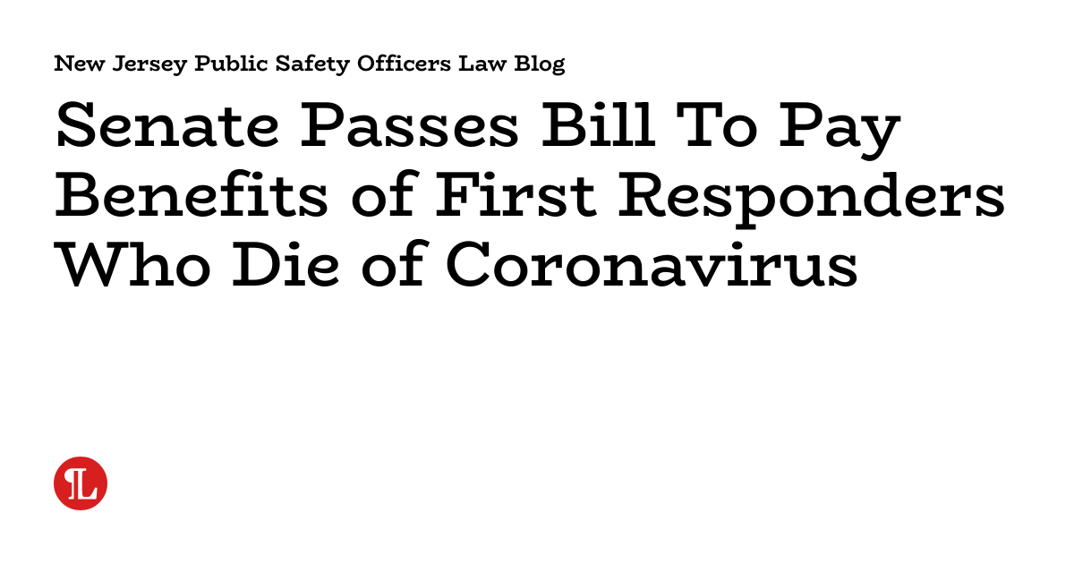 Senate Passes Bill To Pay Benefits of First Responders Who Die of ...