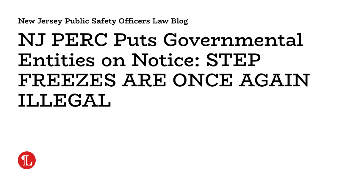 NJ PERC Puts Governmental Entities on Notice: STEP FREEZES ARE ONCE ...