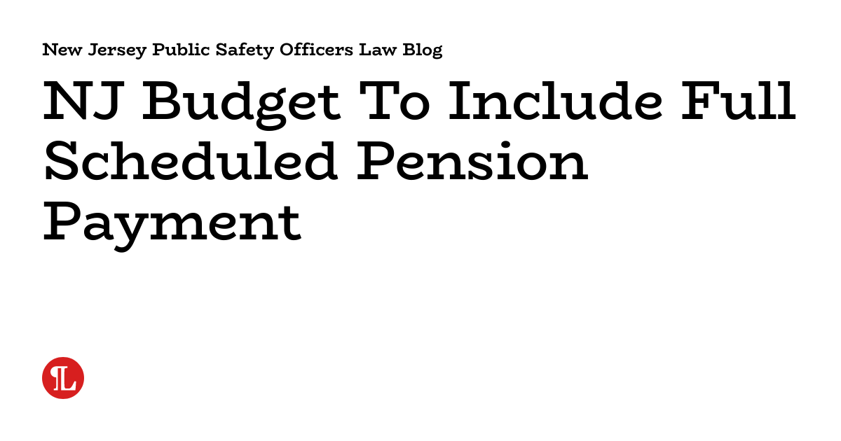 NJ Budget To Include Full Scheduled Pension Payment | New Jersey Public ...