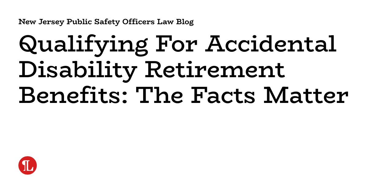 Qualifying For Accidental Disability Retirement Benefits: The Facts ...