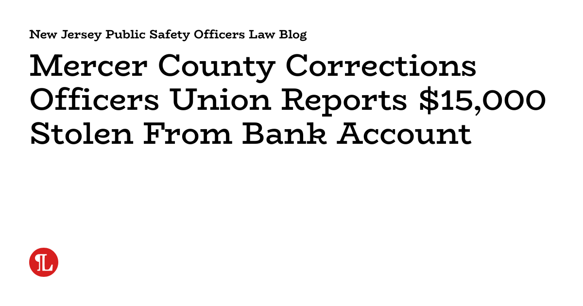 Mercer County Corrections Officers Union Reports $15,000 Stolen From ...