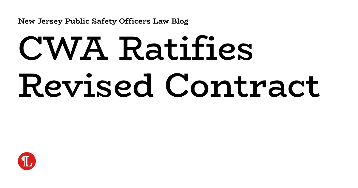 CWA Ratifies Revised Contract | New Jersey Public Safety Officers Law Blog