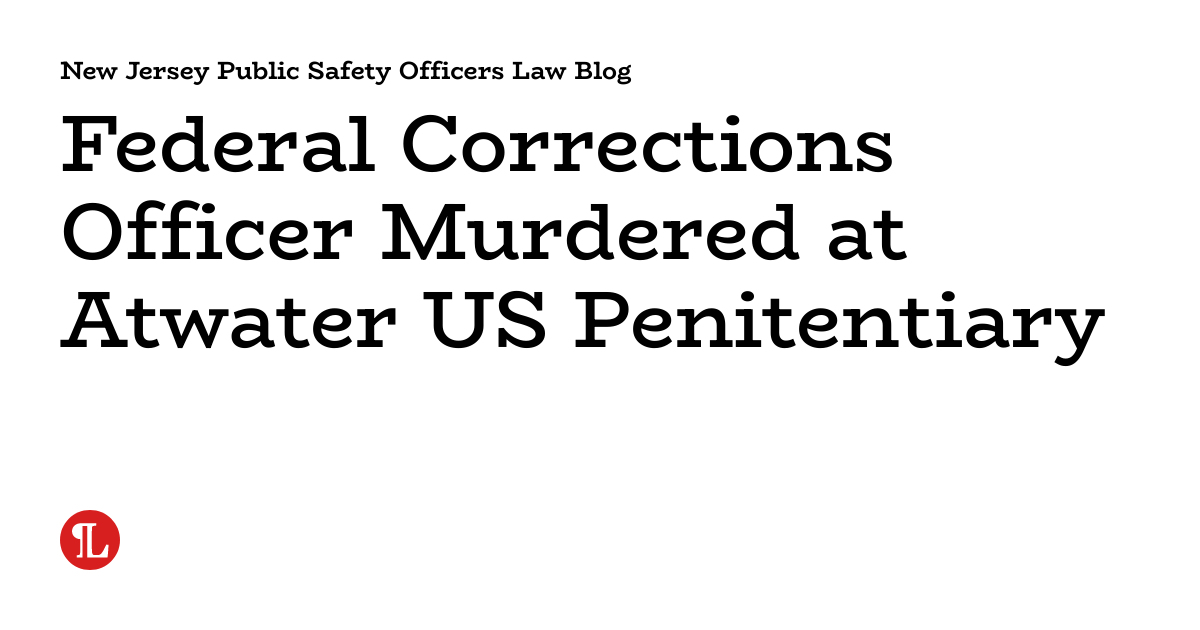 Federal Corrections Officer Murdered at Atwater US Penitentiary | New ...