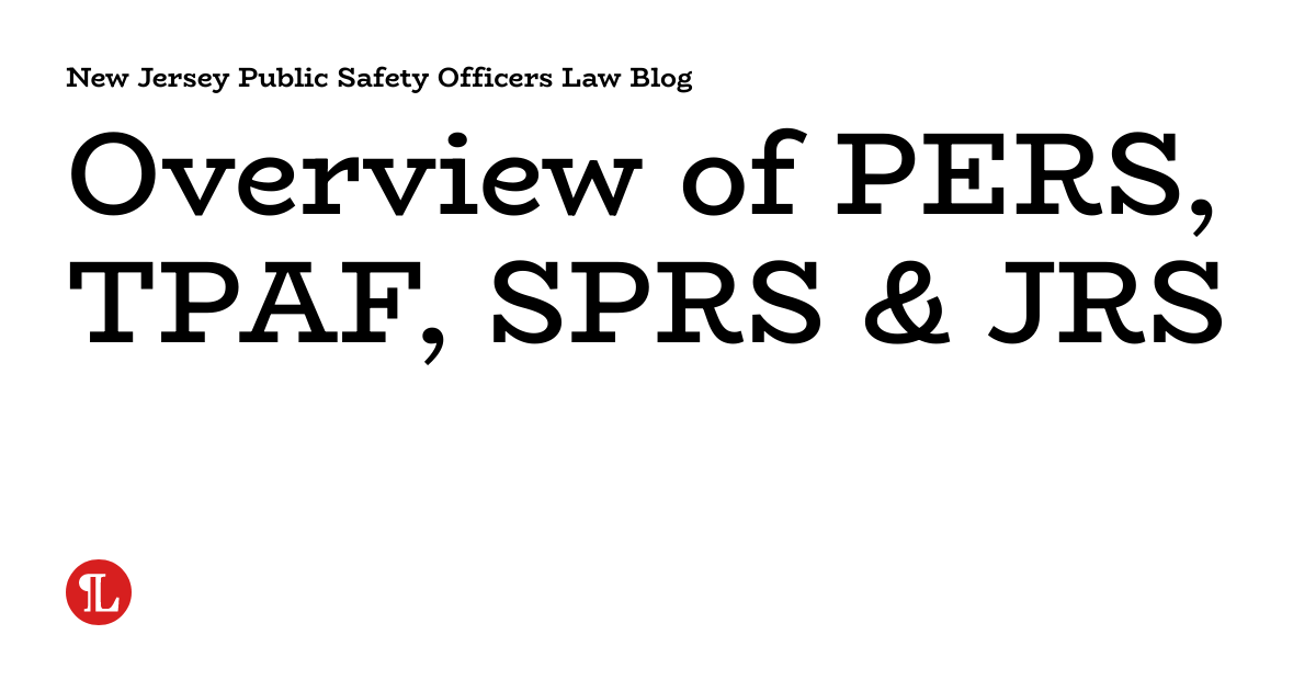 Overview of PERS, TPAF, SPRS & JRS | New Jersey Public Safety Officers ...