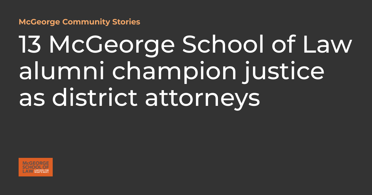 13 McGeorge School of Law alumni champion justice as district attorneys ...