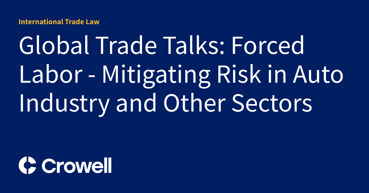 Global Trade Talks: Forced Labor - Mitigating Risk in Auto Industry and ...