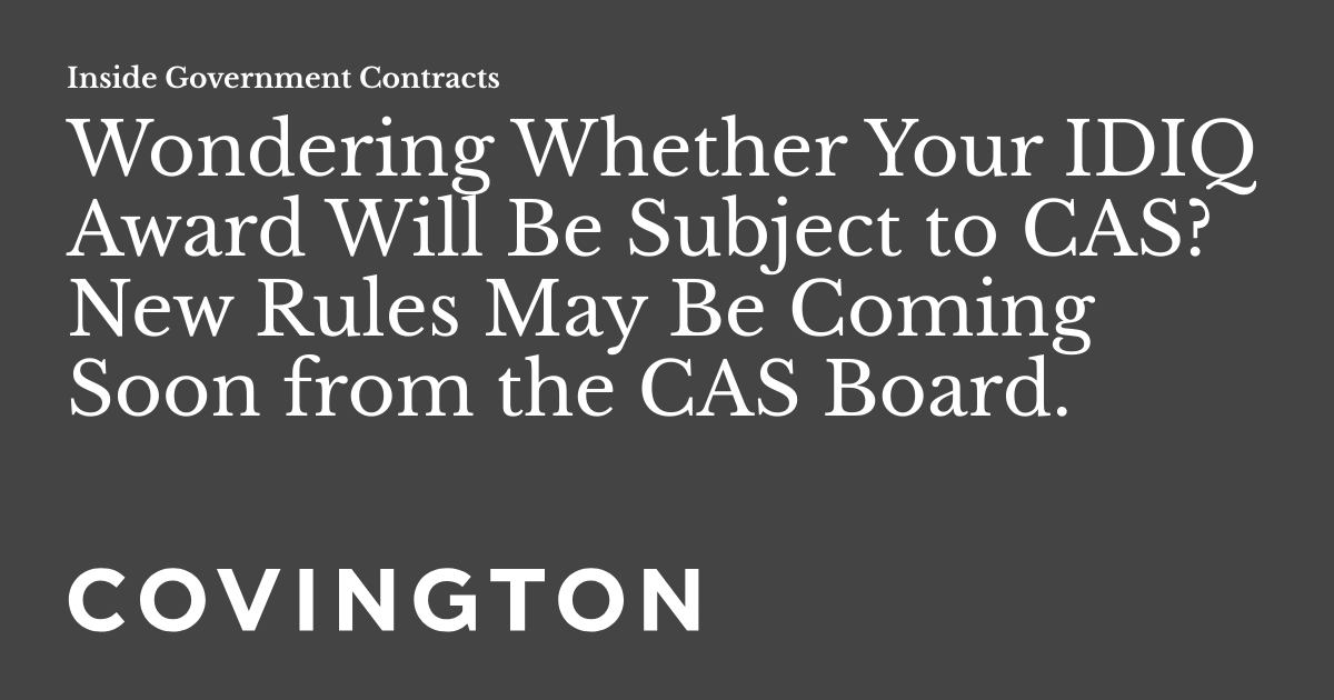 Wondering Whether Your IDIQ Award Will Be Subject to CAS? New Rules May ...