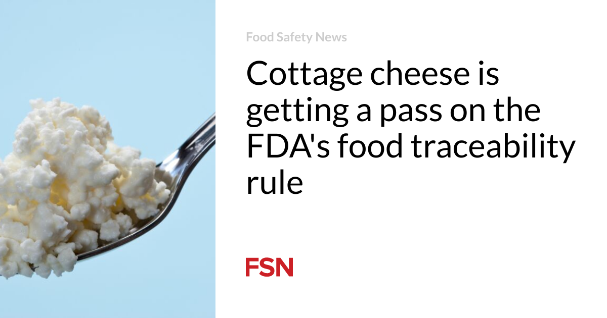 Cottage cheese is getting a pass on the FDA's food traceability rule ...