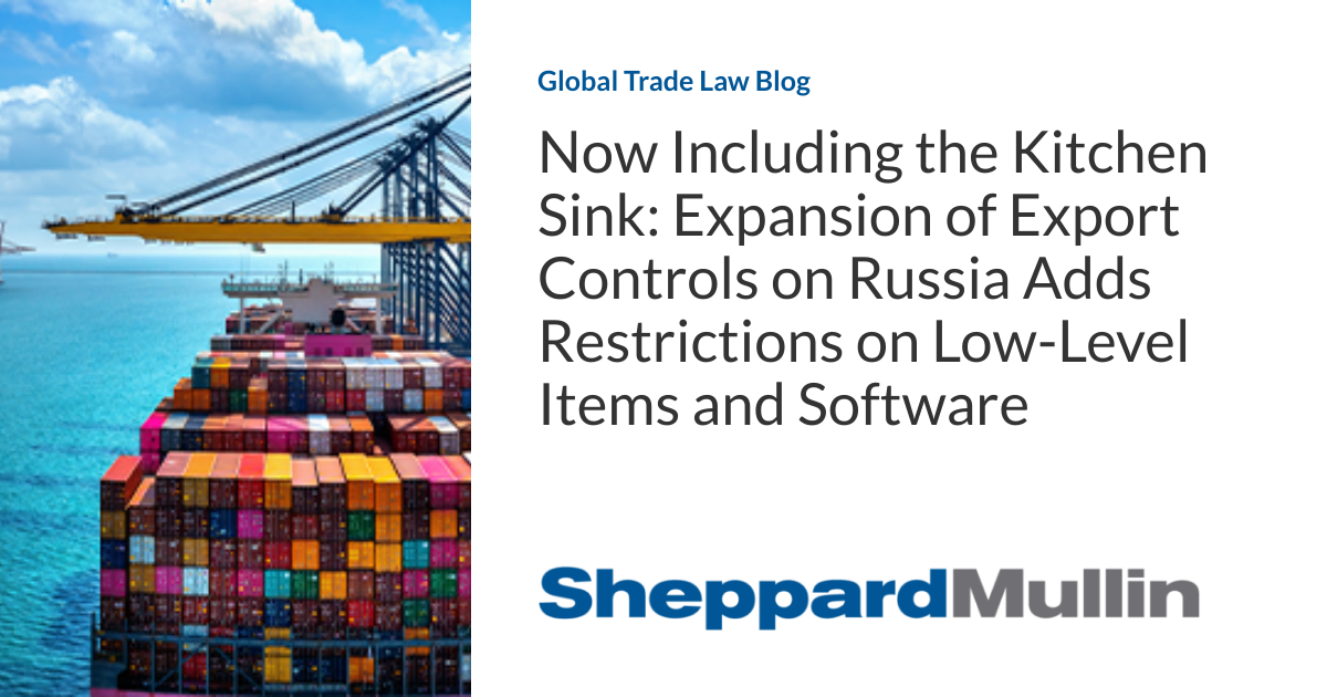 Now Including the Kitchen Sink: Expansion of Export Controls on Russia ...