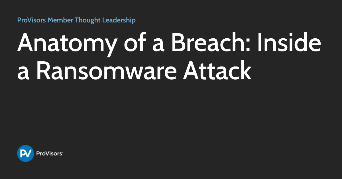 Anatomy of a Breach: Inside a Ransomware Attack | ProVisors Member ...