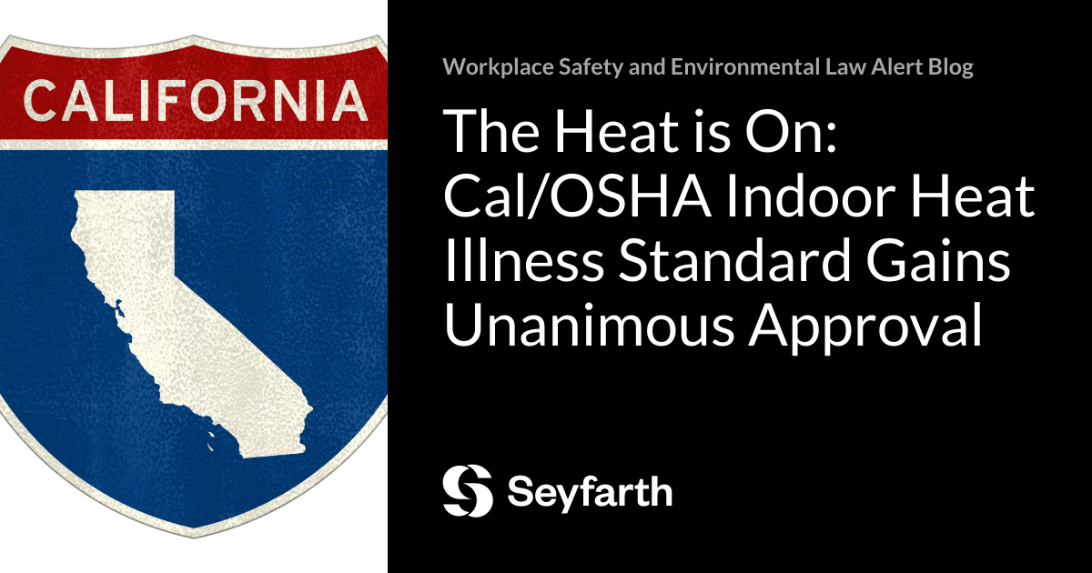 The Heat is On: Cal/OSHA Indoor Heat Illness Standard Gains Unanimous ...