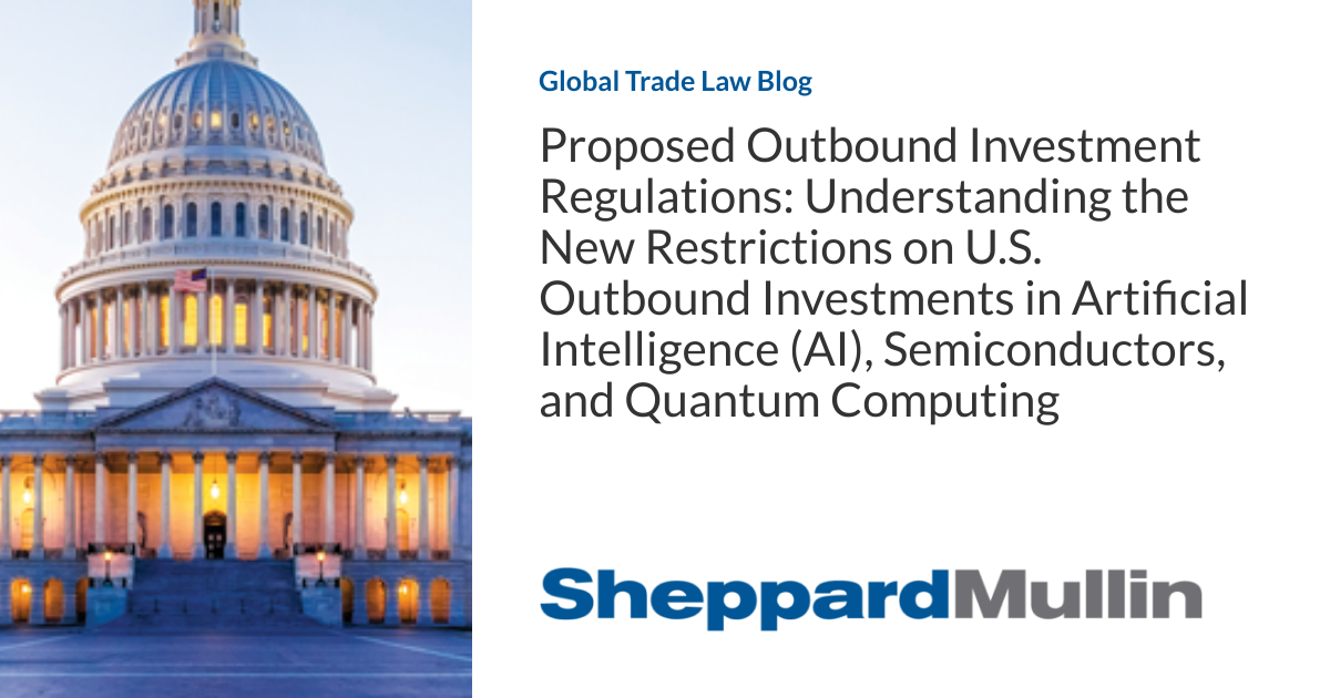 Proposed Outbound Investment Regulations: Understanding the New ...