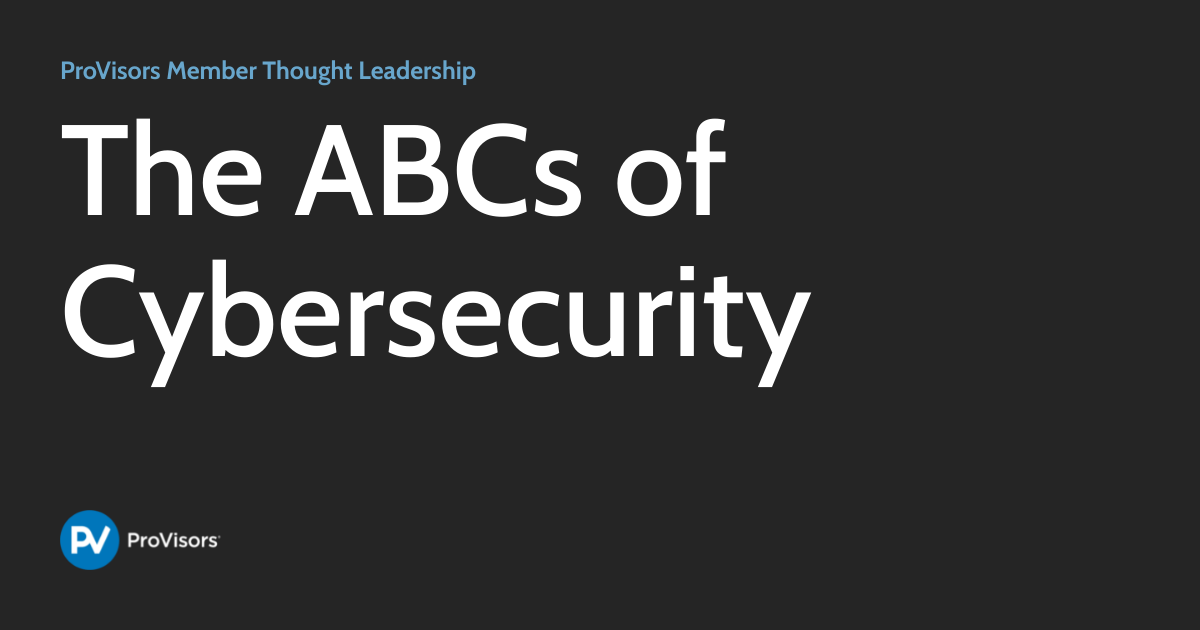 The ABCs of Cybersecurity | ProVisors Member Thought Leadership