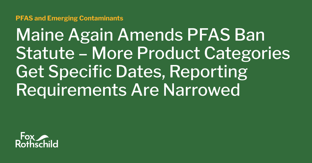 Maine Again Amends PFAS Ban Statute – More Product Categories Get ...