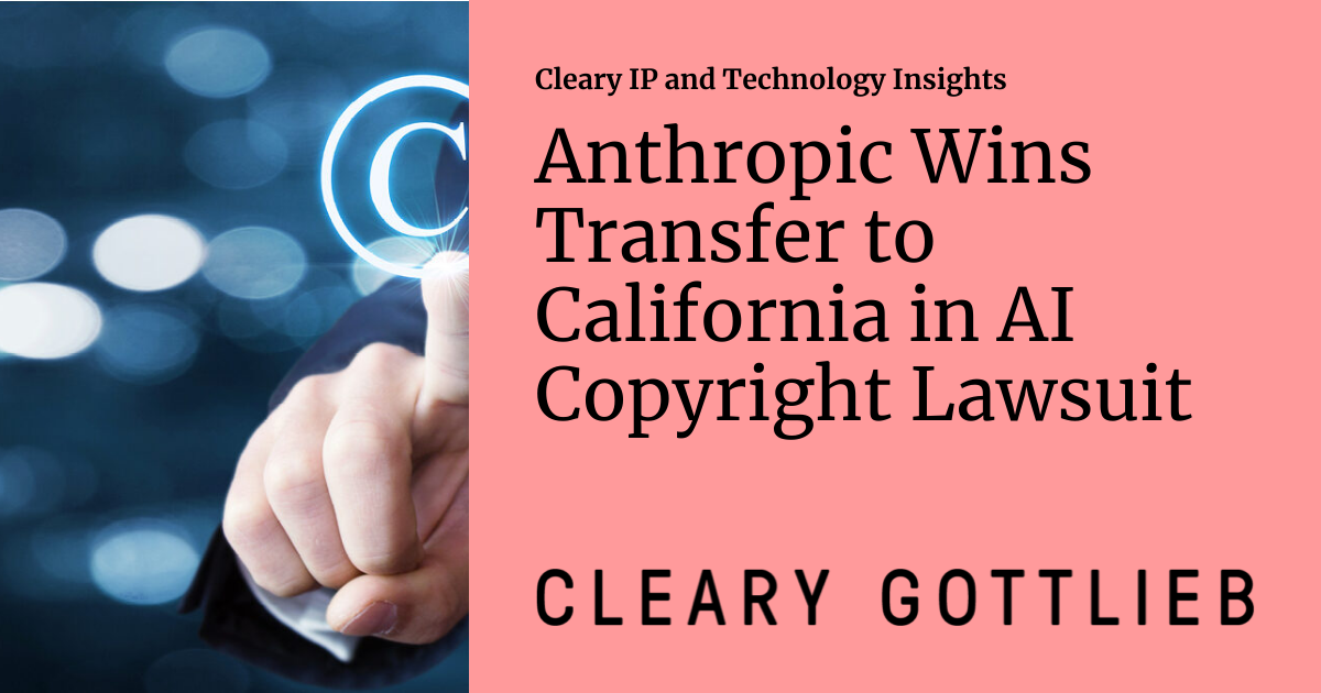 Anthropic Wins Transfer to California in AI Copyright Lawsuit | Cleary ...