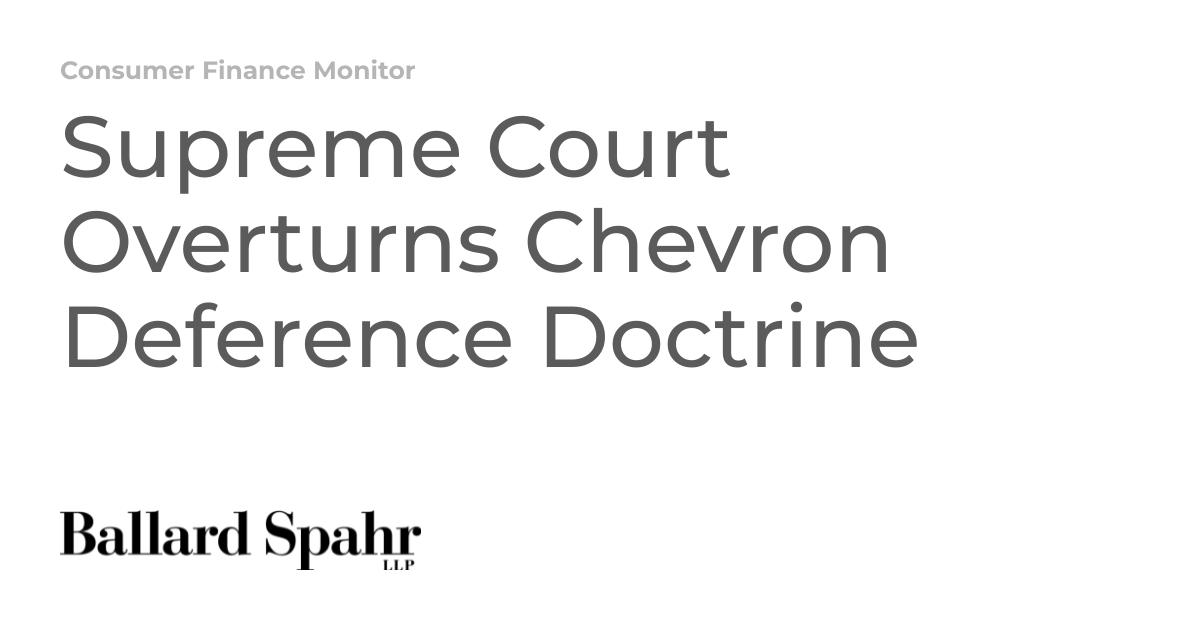Supreme Court Overturns Chevron Deference Doctrine | Consumer Finance Monitor