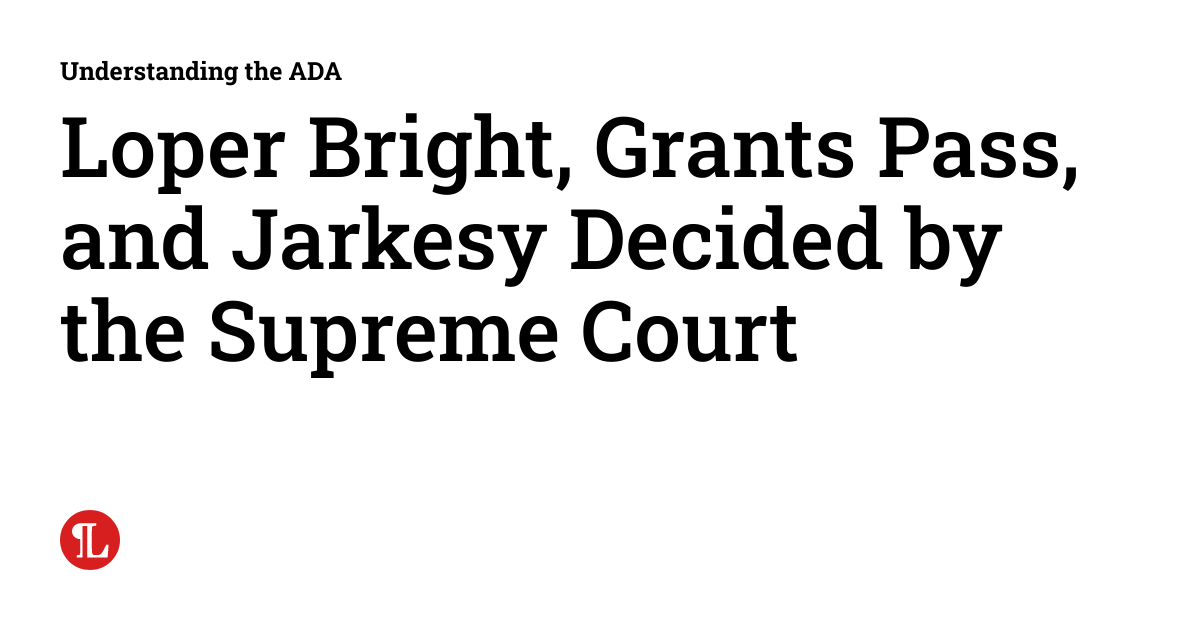 Loper Bright, Grants Pass, and Jarkesy Decided by the Supreme Court | Understanding the ADA
